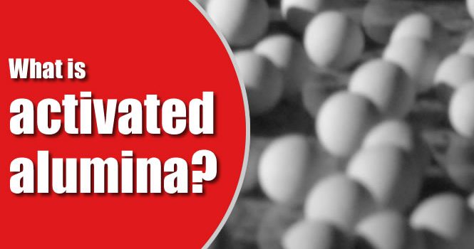 What is Activated Alumina? Desiccant & Adsorbents - Interra Global